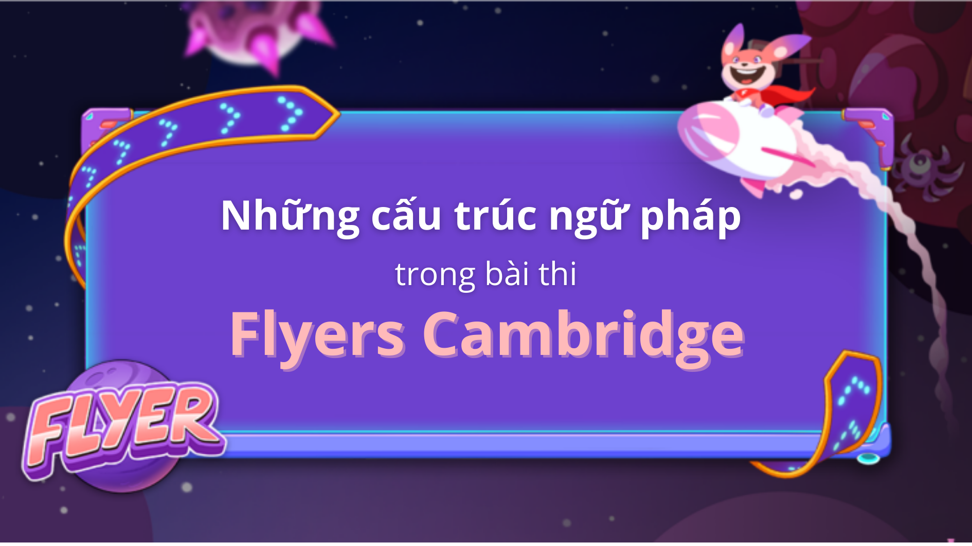 20 cấu trúc ngữ pháp Flyers Cambridge thường gặp nhất theo format bài ...