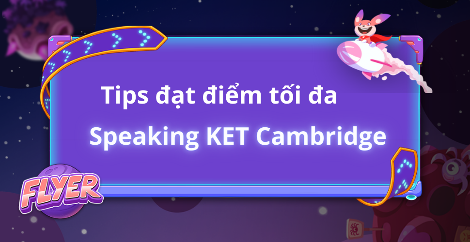 Tips đạt điểm tối đa Speaking KET Cambridge