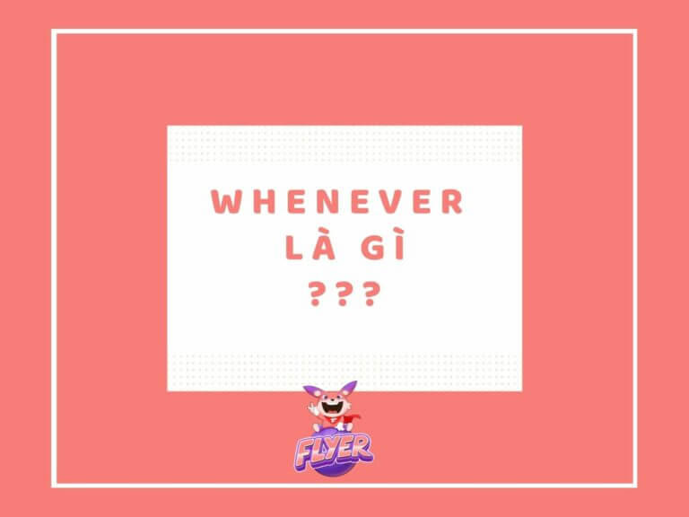 Whenever là gì? Tổng hợp chi tiết cách dùng kèm bài tập, đáp án
