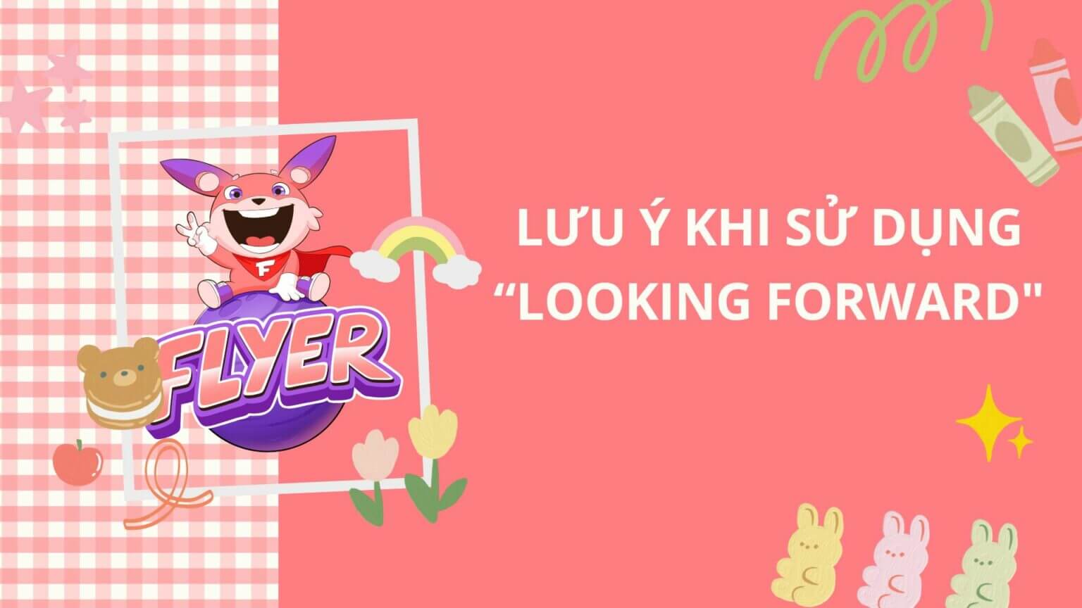 Sau looking forward là gì? Trường hợp nào đi với V-ing?