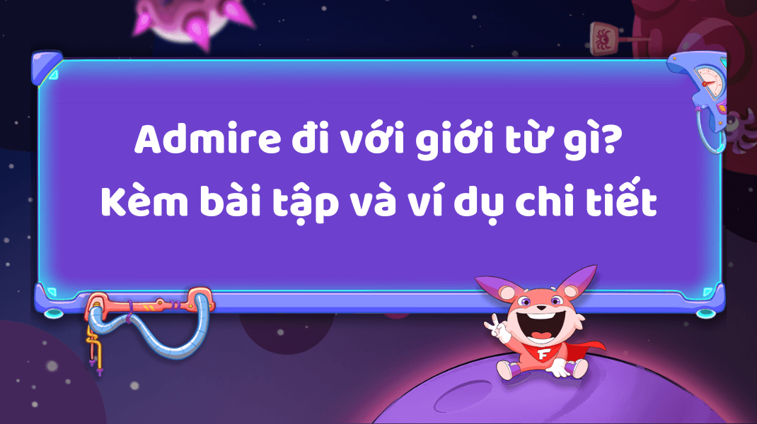 Admire đi với giới từ gì? 6 cụm từ đồng nghĩa cực hay (+ BÀI TẬP)