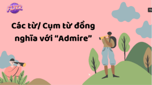 Admire đi với giới từ gì? 6 cụm từ đồng nghĩa cực hay (+ BÀI TẬP)