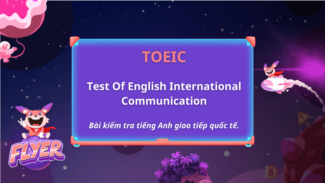 TOEIC là gì? Ai nên thi TOEIC? Tất tần tật thông tin cần biết về TOEIC