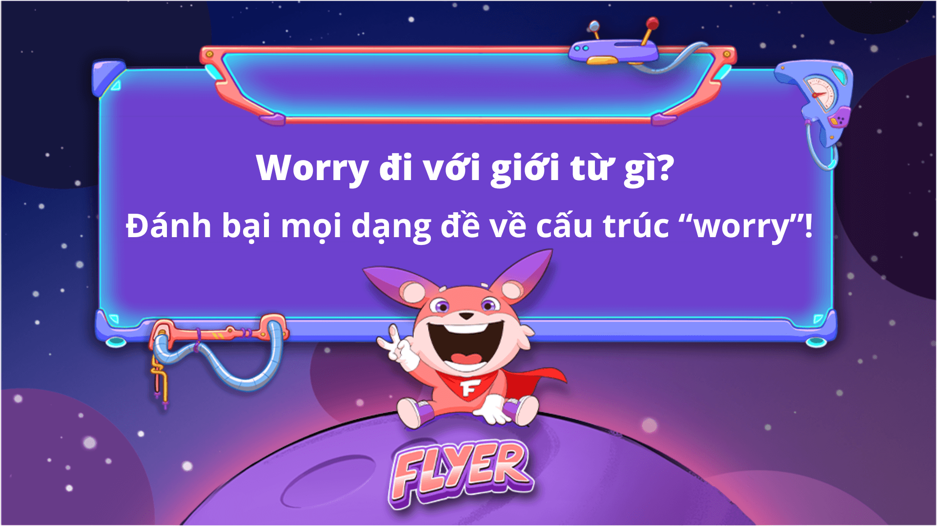 Worry đi với giới từ gì? Cách dùng hay của Worry/ Worried [Bài tập]