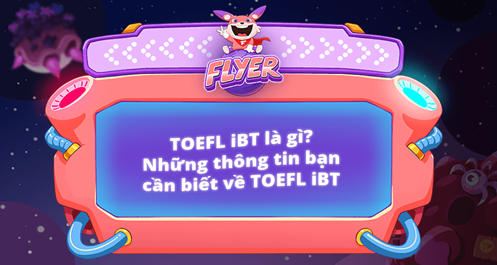 TOEFL iBT là gì? Những thông tin bạn cần biết về TOEFL iBT