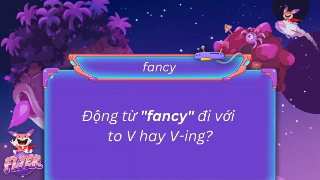 Fancy to V hay Ving? 6 cách dùng “fancy” CHUẨN nhất kèm VÍ DỤ