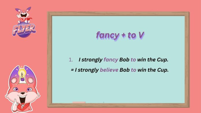 Fancy to V hay Ving? 6 cách dùng “fancy” CHUẨN nhất kèm VÍ DỤ