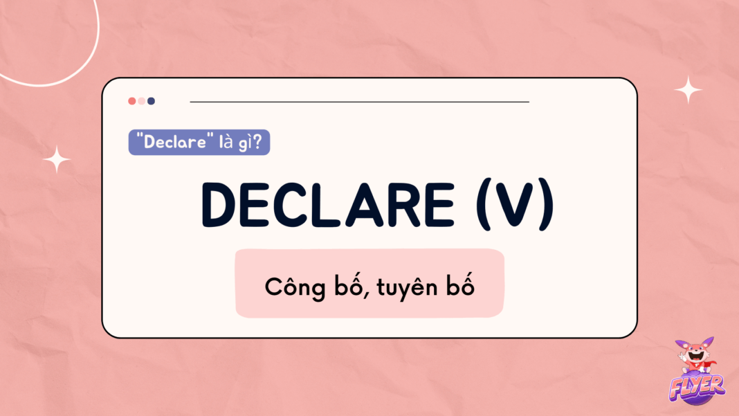 "Declare” là gì? Thành thạo cách sử dụng “declare” trong 10 phút