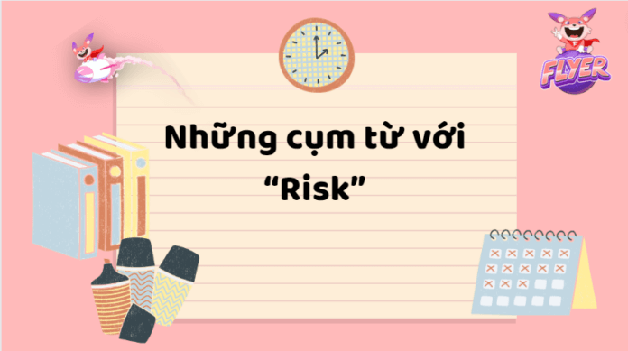 Risk to V hay V-ing? 5 phút nằm lòng quy tắc sử dụng risk