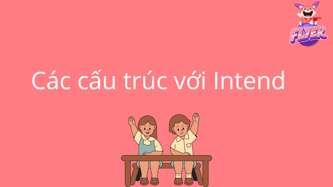 7+ cấu trúc “Intend” giúp bạn dễ dàng nói về dự định trong tiếng Anh