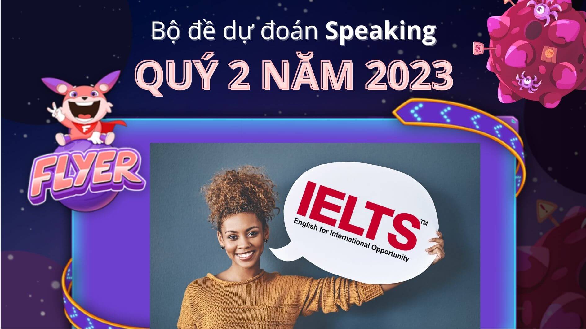 Bộ đề dự đoán speaking Q2/2023 (05-09/2023) kèm file PDF