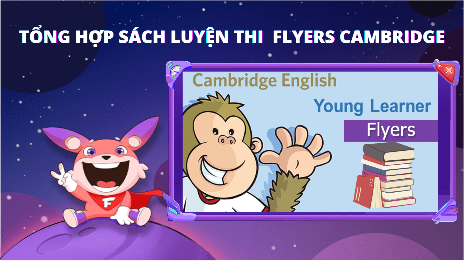 TOP 5+ sách luyện thi Flyers Cambridge hay nhất, giúp con đạt điểm tối đa