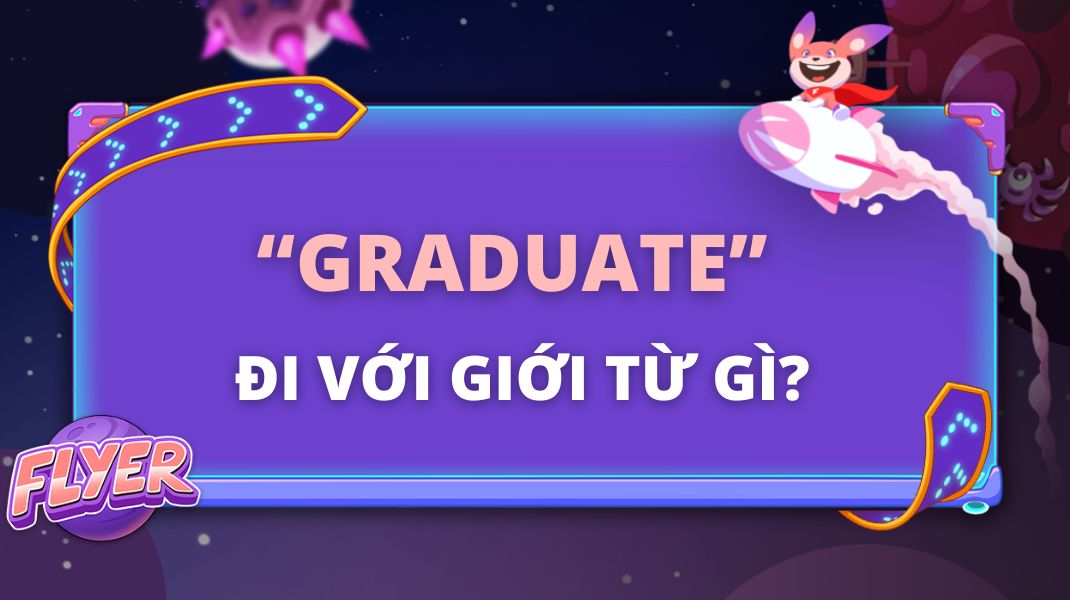 "Graduate" đi với giới từ gì? Một số cụm từ thông dụng với "graduate"