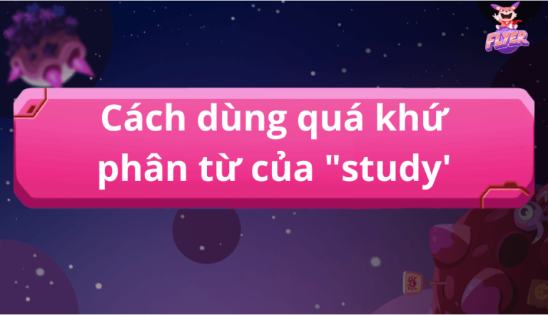 Quá khứ của “study” là gì? Thuộc các cấu trúc quá khứ của “study” trong 2 phút