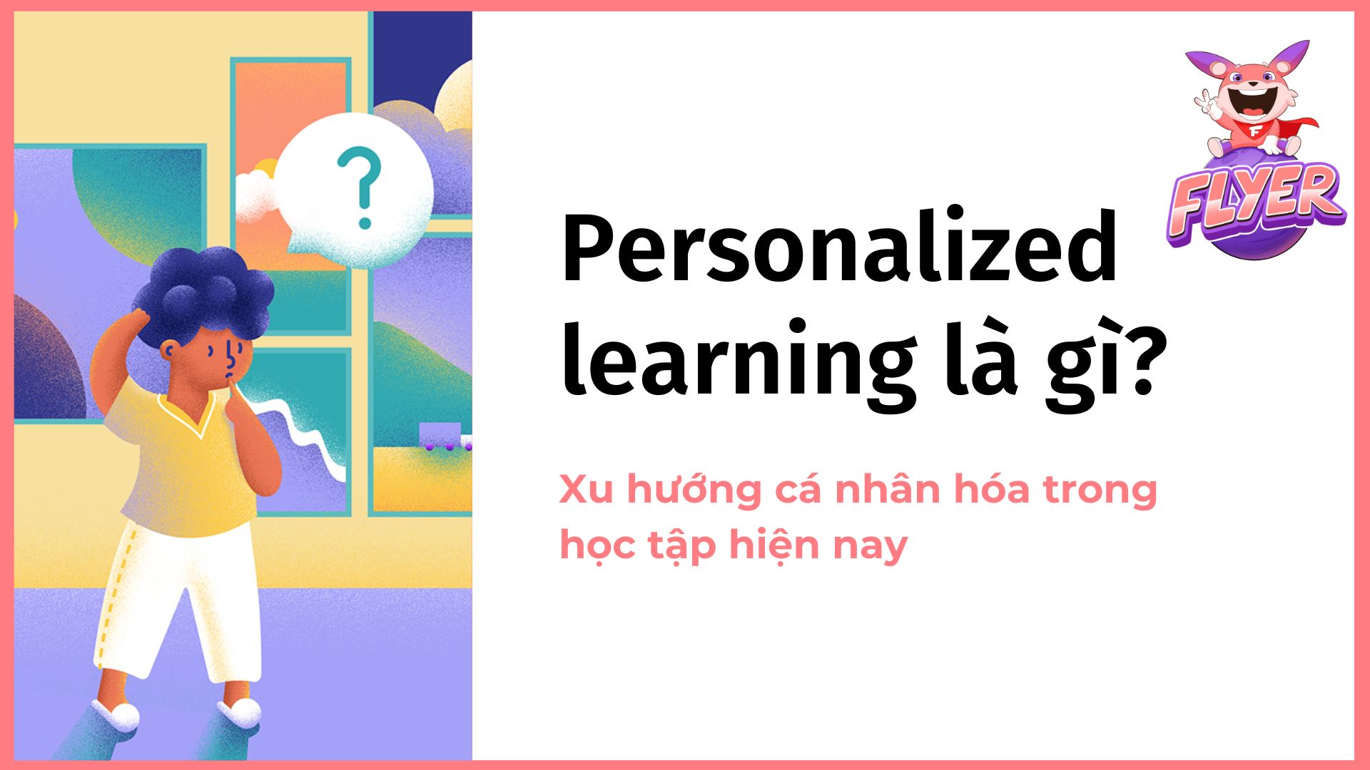 Học cá nhân hoá (Personalized learning) là gì? 4 mô hình học phổ biến