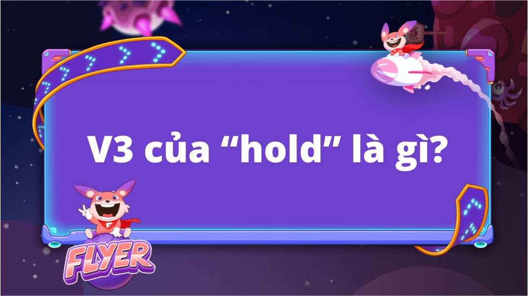 V3 của “hold” là gì? 45 thành ngữ với “hold” thông dụng nhất