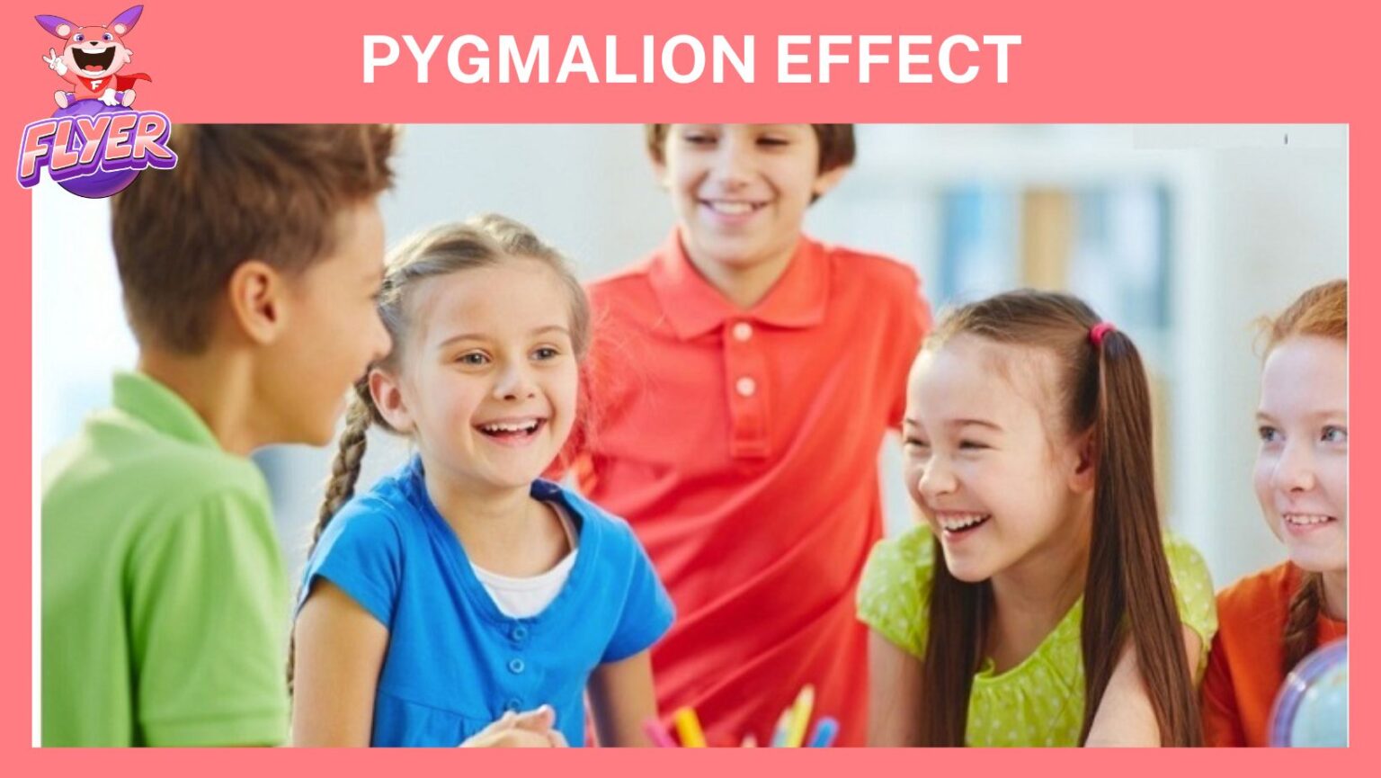 Tìm hiểu về Pygmalion Effect (hiệu ứng tâm lý từ lời khen) từ A đến Z
