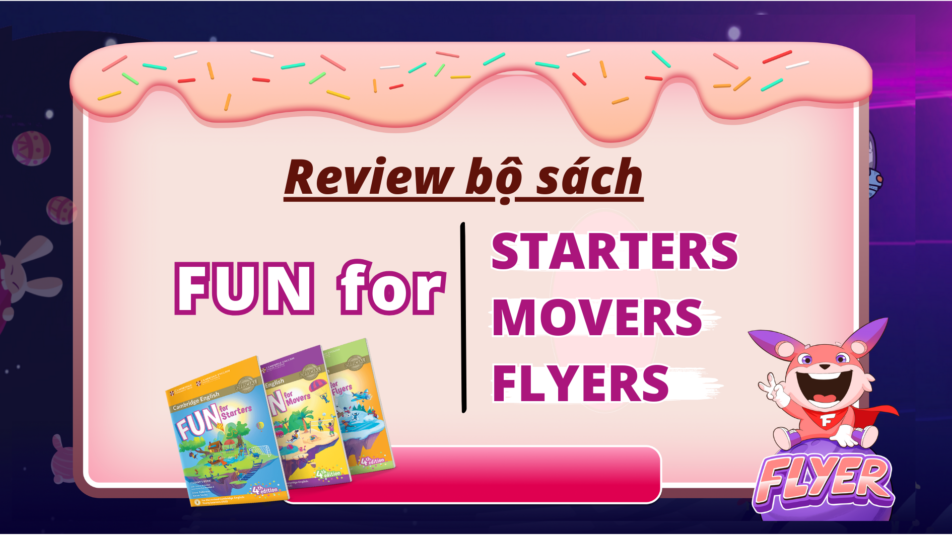 Review bộ sách Fun for Starters/ Movers/ Flyers tổng quát (MỚI)